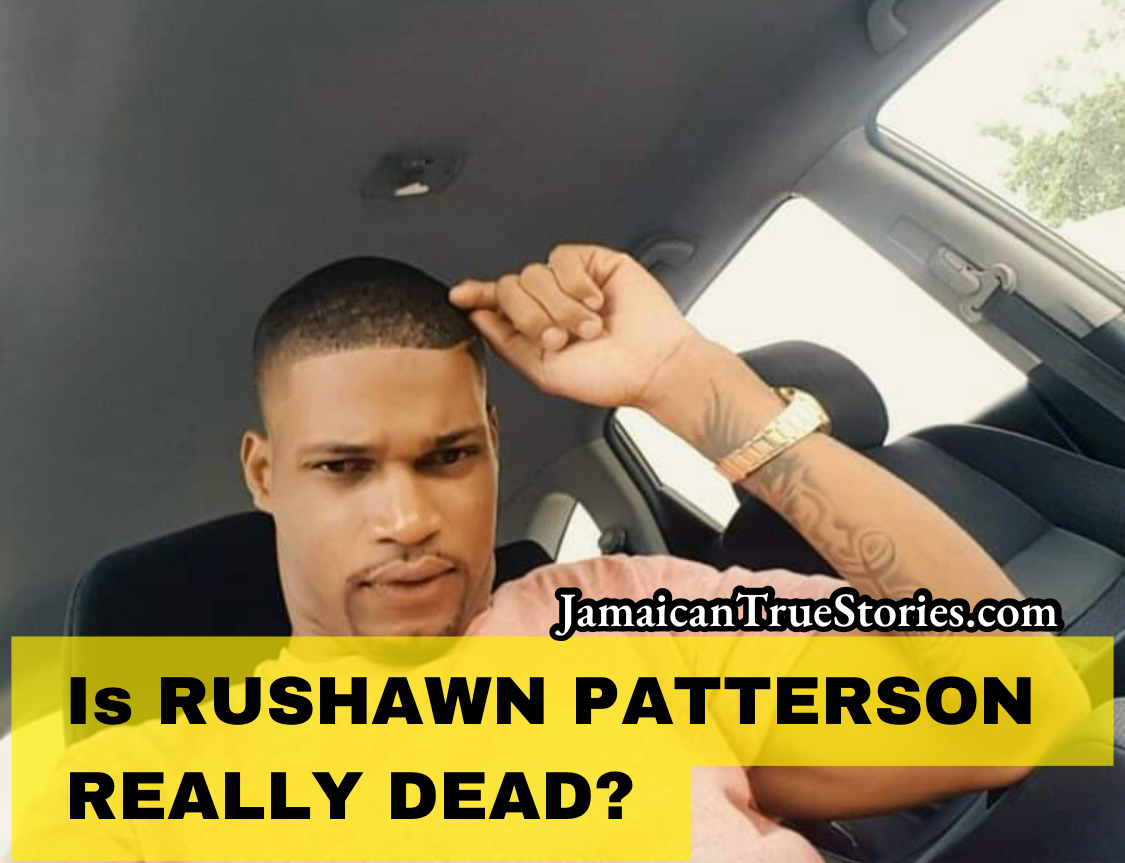 IS RUSHAWN PATTERSON REALLY DEAD? – JAMAICAN TRUE STORIES
